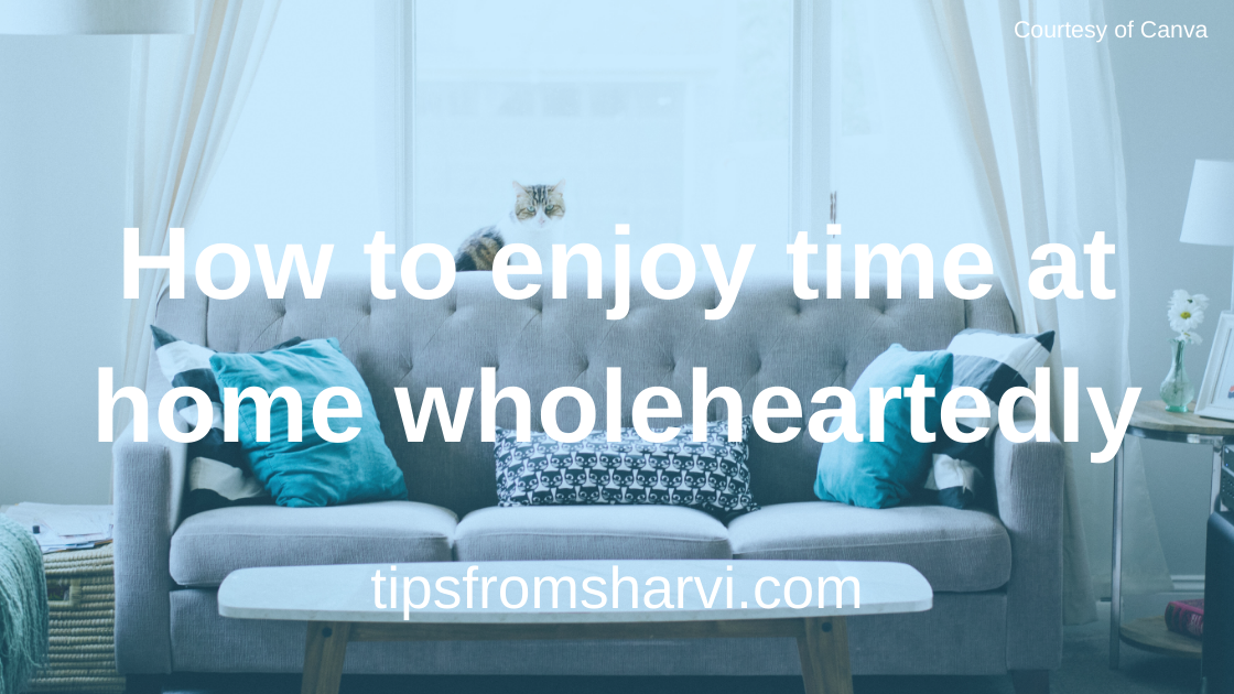 How to enjoy time at home wholeheartedly – Tips from Sharvi