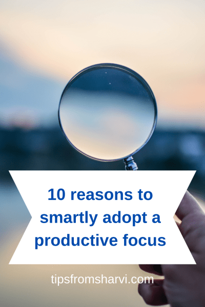 10 reasons to smartly adopt a productive focus – Tips from Sharvi