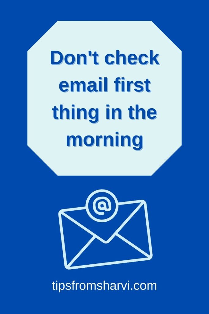 Don’t check email first thing in the morning – Tips from Sharvi