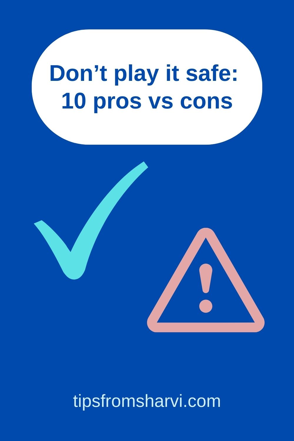 Don’t play it safe: 10 pros vs cons – Tips from Sharvi