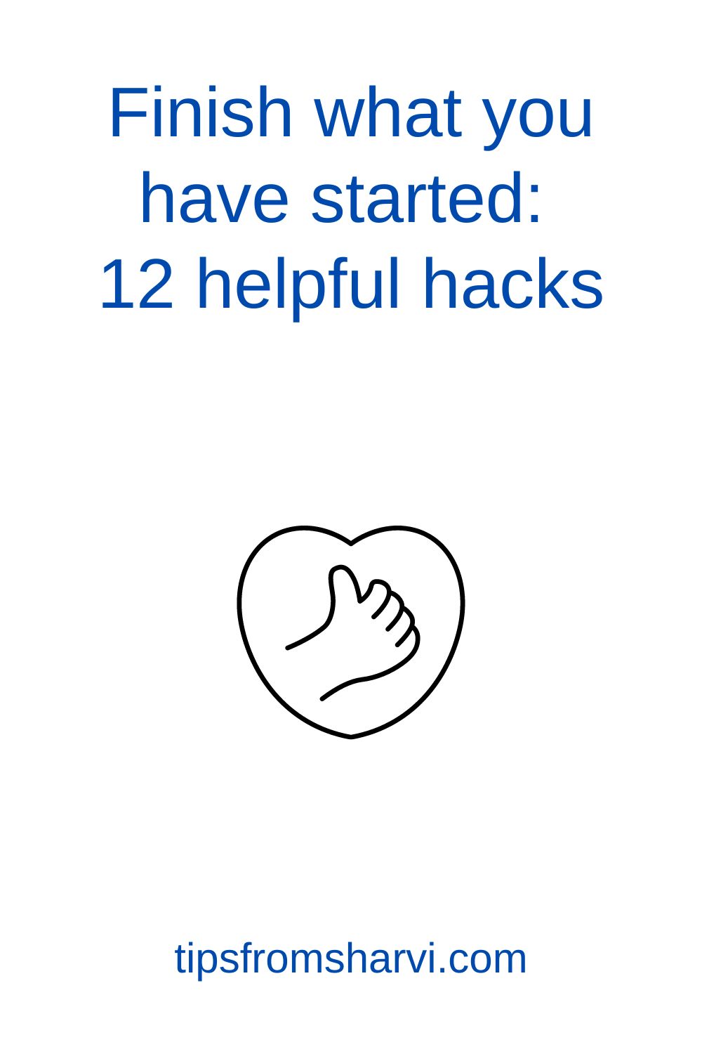 Finish what you have started: 12 helpful hacks – Tips from Sharvi