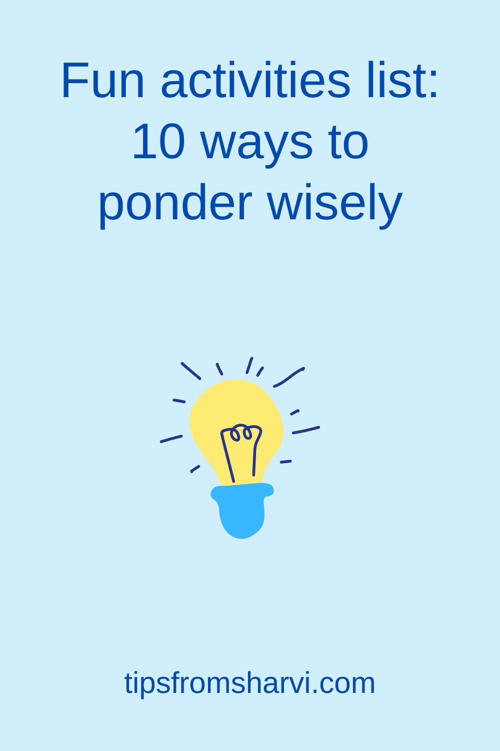 Fun activities list: 10 ways to ponder wisely – Tips from Sharvi